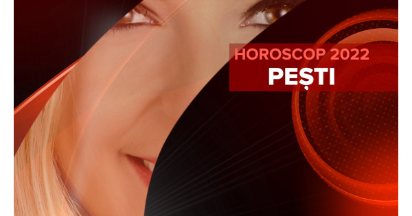 PESTI horoscopul anului 2022